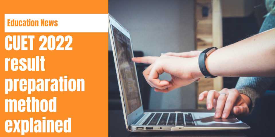 CUET 2022 result preparation method explained - India Education