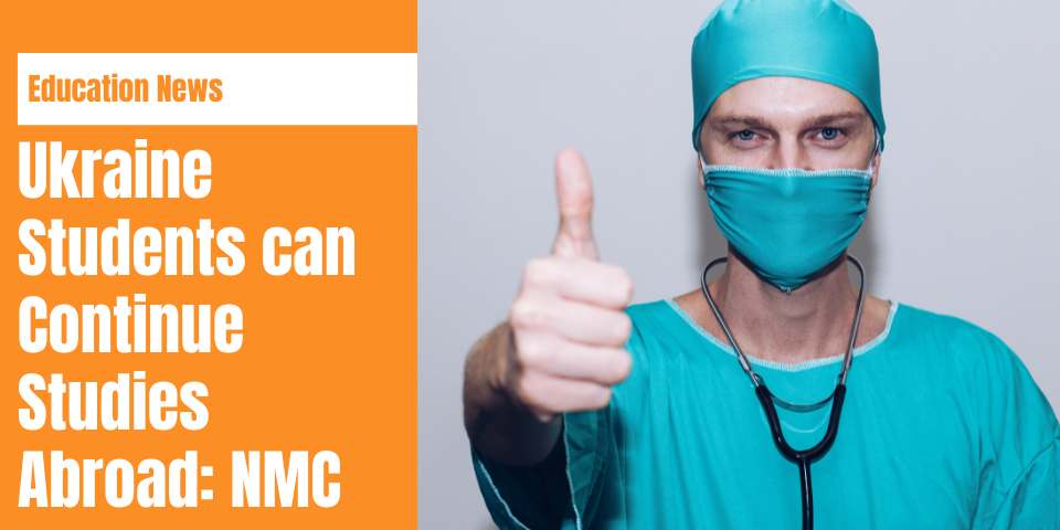 Ukraine Medical Students can Now study elsewhere: NMC - India Education