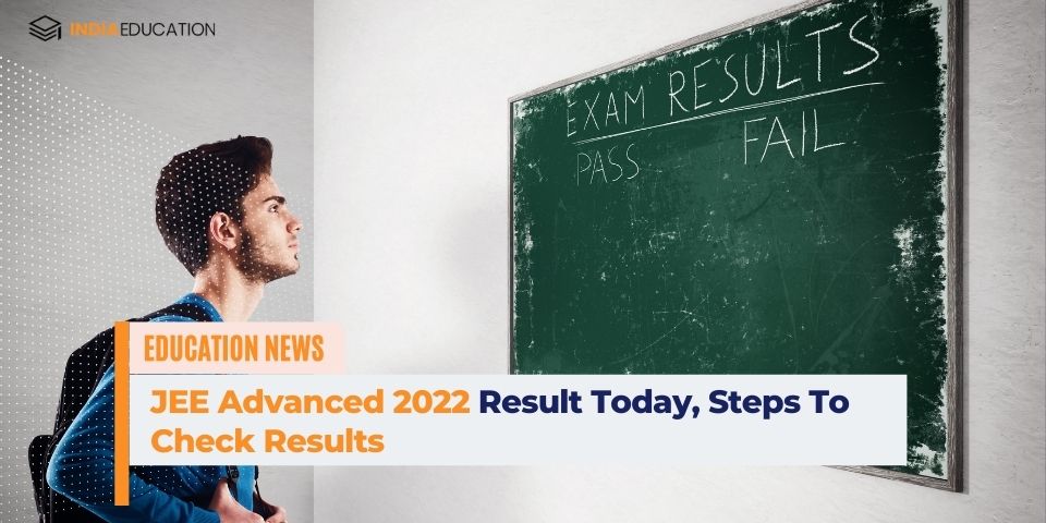 JEE Advanced 2022 Result Today, Steps To Check Results - India Education