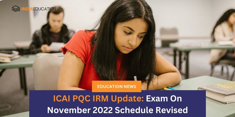 ICAI PQC IRM Update: Exam On November 2022 Schedule Revised - India ...