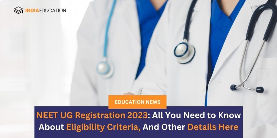 NEET UG Registration 2023: All You Need to Know About Eligibility ...