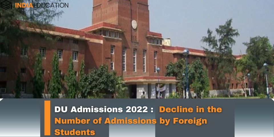 DU Admissions 2022 : Decline in the Number of Admissions by Foreign ...