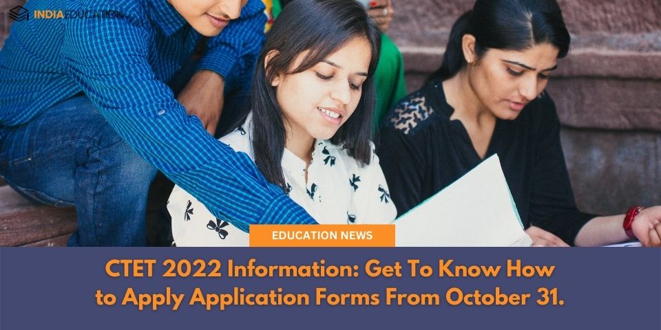 CTET 2022 Information: Get To Know How to Apply Application Forms From October 31. - India Education