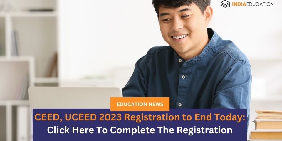 CEED, UCEED 2023 Registration to End Today: Click Here To Complete The ...