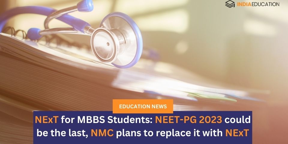 NExT for MBBS Students: NEET-PG 2023 could be the last, NMC plans to ...