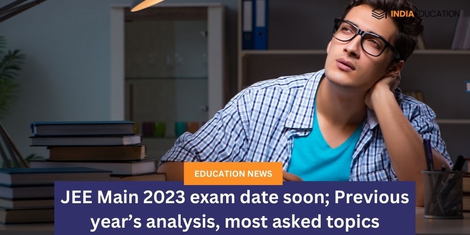 JEE Main 2023 exam date soon; Previous year’s analysis, most asked ...