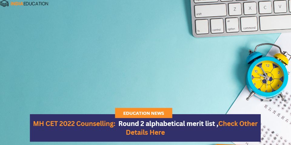 MH CET 2022 Counselling: Round 2 alphabetical merit list ,Check Other ...