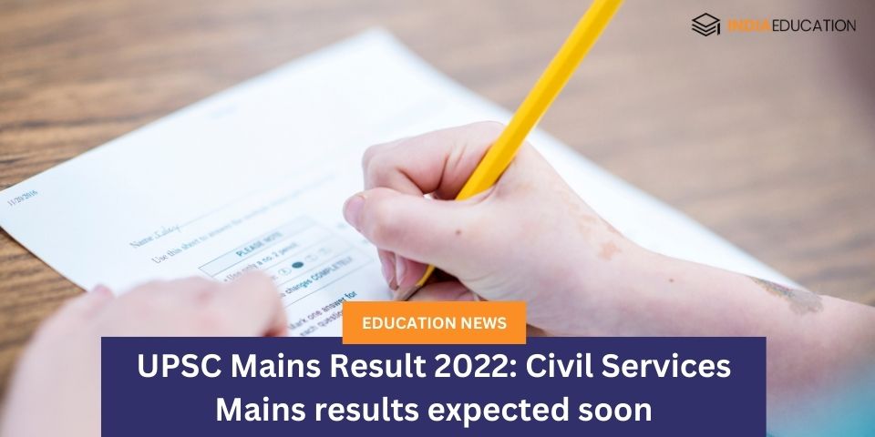 UPSC Mains Result 2022: Civil Services Mains results expected soon ...