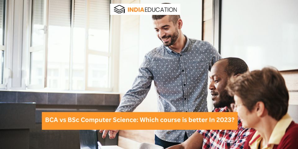 BCA vs BSc Computer Science: Which course is better In 2023?